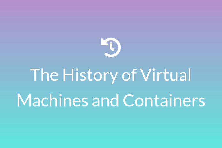 The History of Virtual Machines and Containers